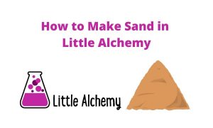 7 Hints On How To Make Sand In Little Alchemy